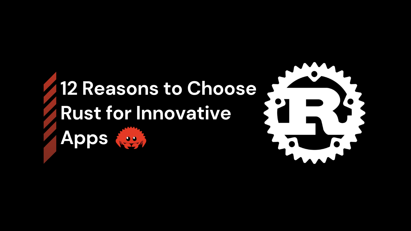 12 Reasons to Choose Rust for Innovative Apps