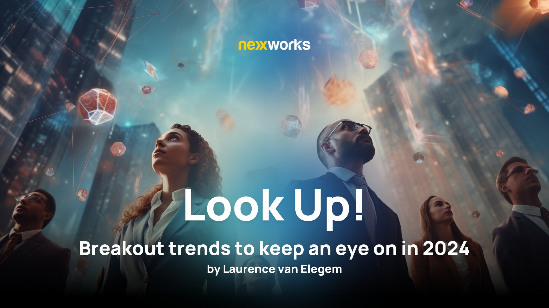 Look Up! The 2024 nexxworks Trend Report l on the nexxworks blog
