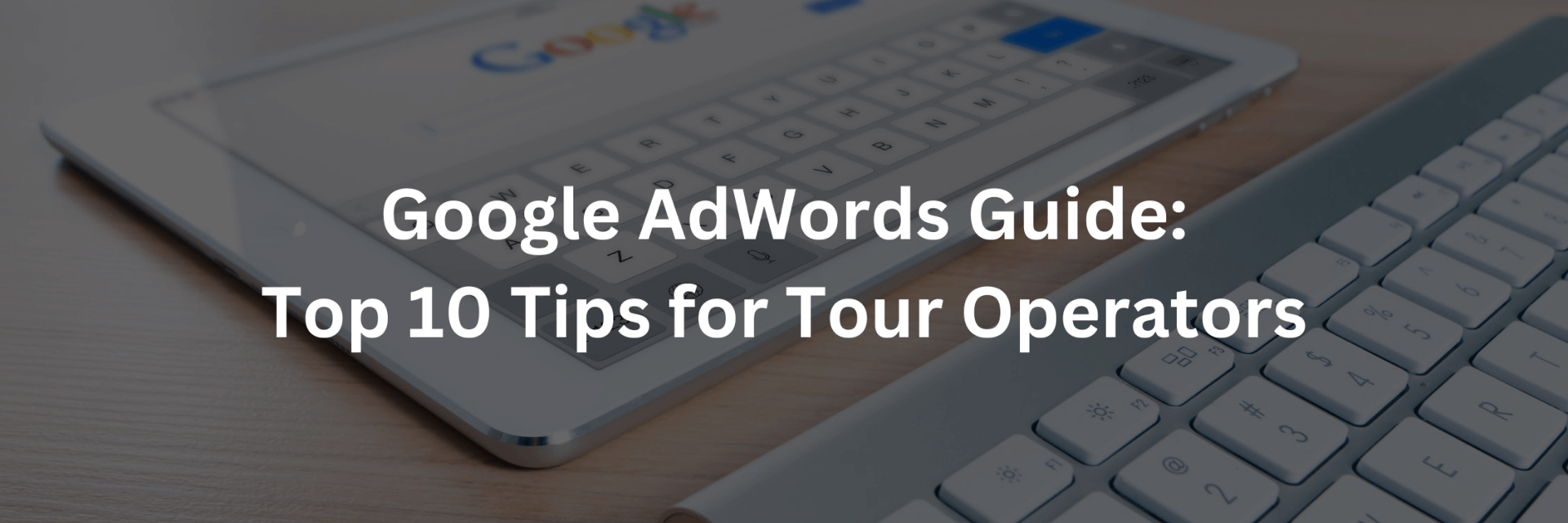 Top 10 Google AdWords Tips for Tour Operators
