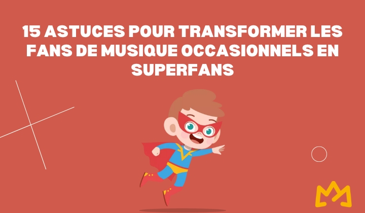 15 astuces pour transformer les fans de musique occasionnels en superfans