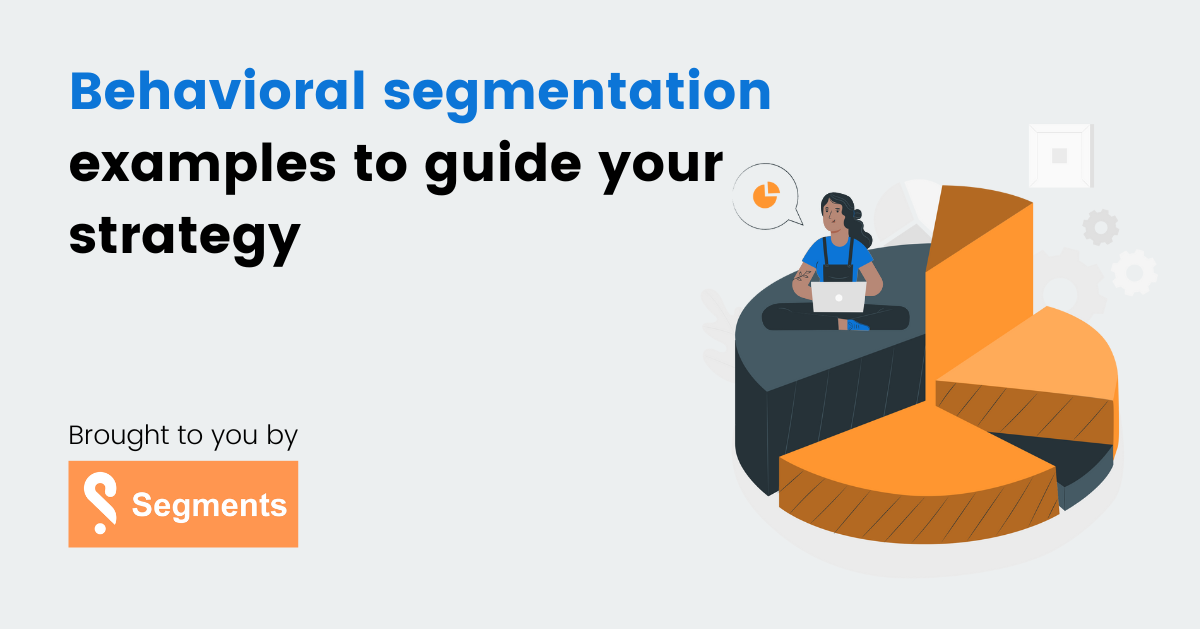 Behavioral segmentation examples to guide your strategy