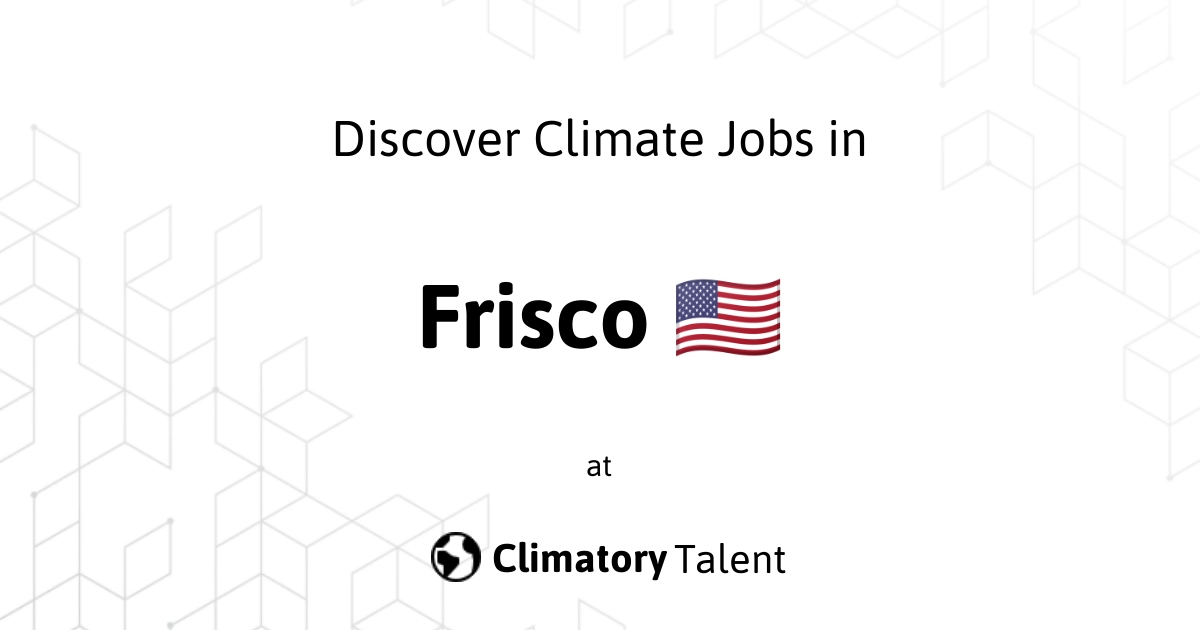 Discover Climate Jobs in Frisco 🇺🇸 United States | Climatory Talent