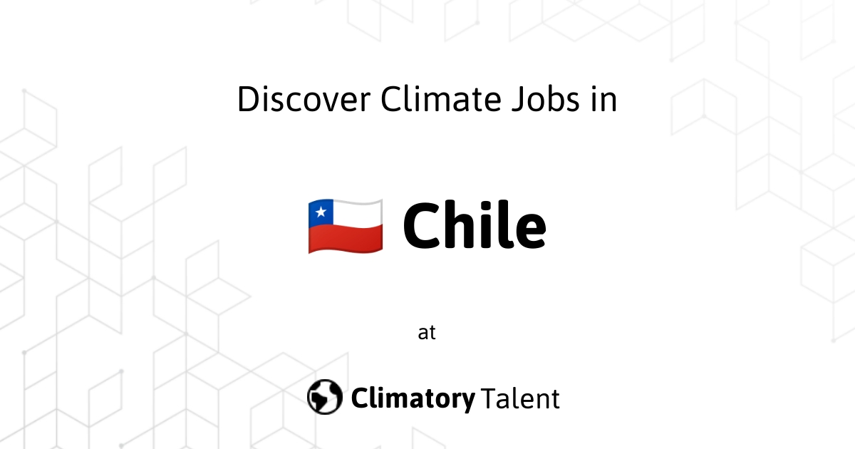Discover Climate and Green Jobs in 🇨🇱 Chile | Climatory Talent