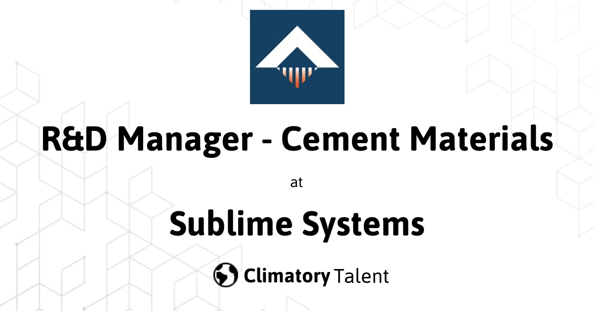R&D Manager - Cement Materials at Sublime Systems | Climatory Talent