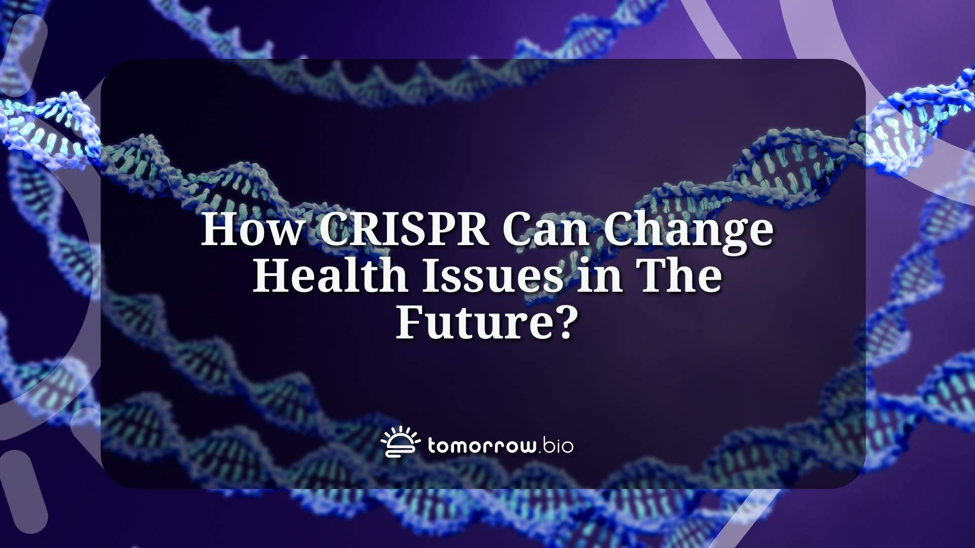 How CRISPR Can Change Health Issues in The Future?