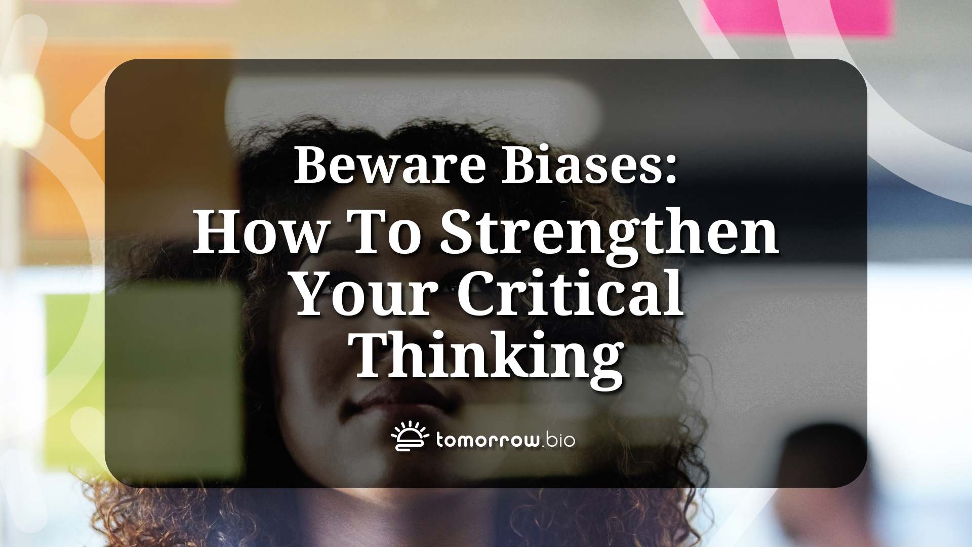 Beware Biases: How To Strengthen Your Critical Thinking