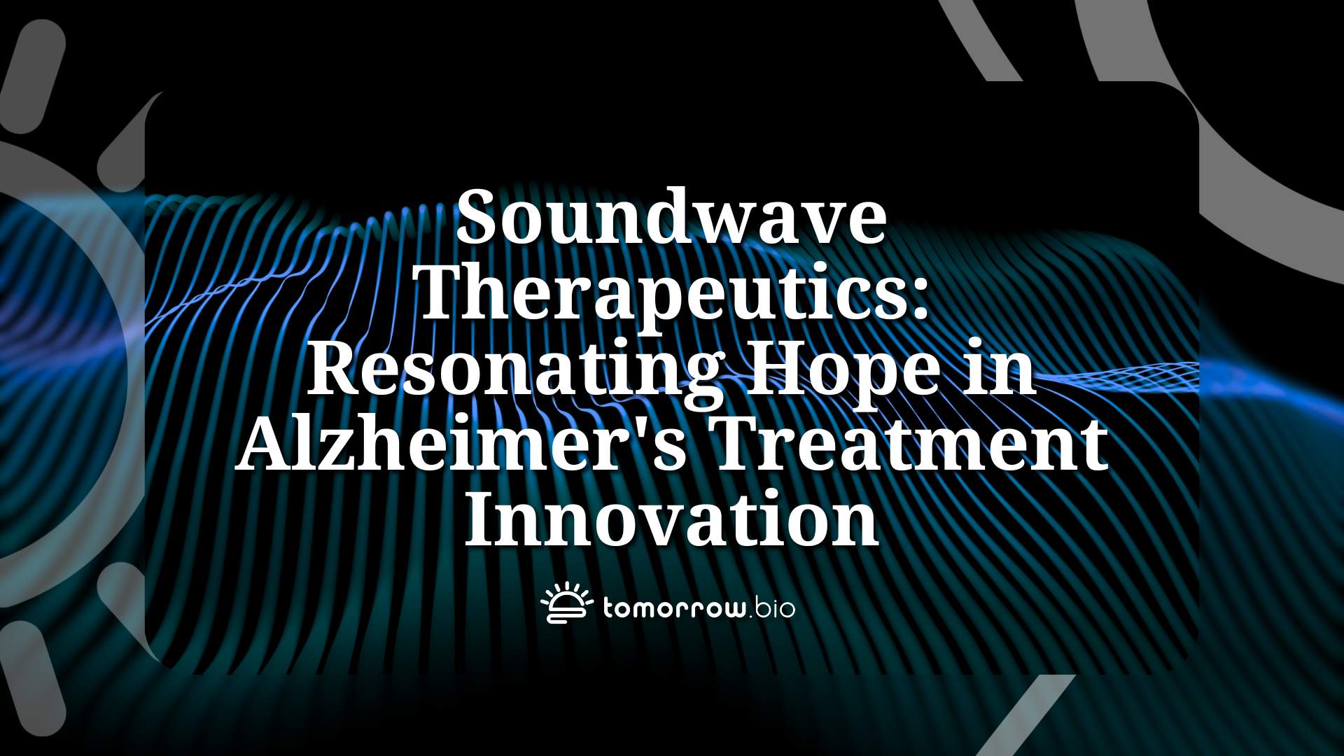 Soundwave Therapeutics: Resonating Hope in Alzheimer's Treatment Innovation
