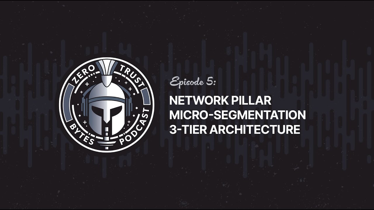 Zero Trust Bytes Podcast Episode 5: Network Pillar Micro-Segmentation 3 ...