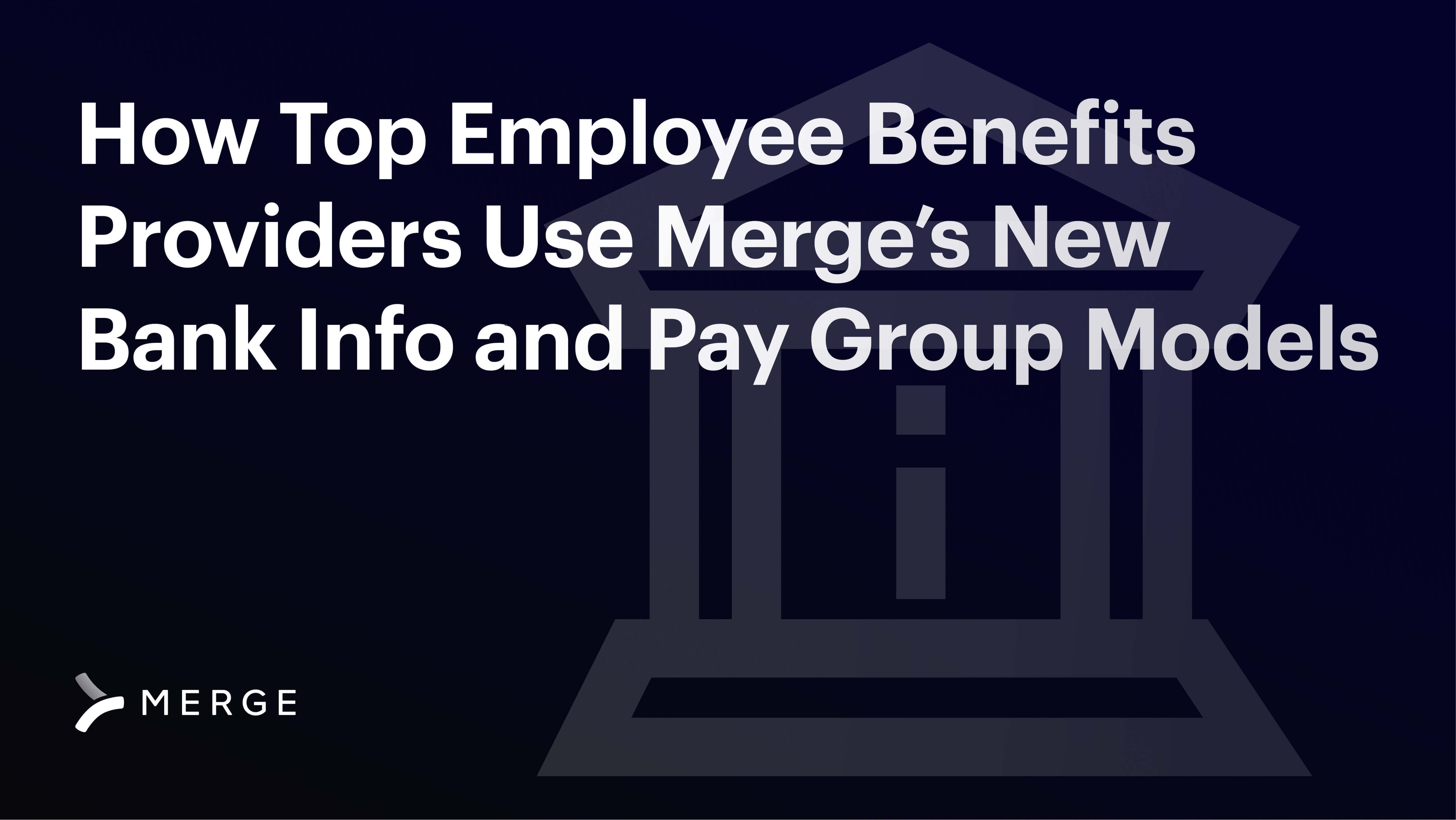 How Top Employee Benefits Providers Use Merge’s New Bank Info and Pay ...