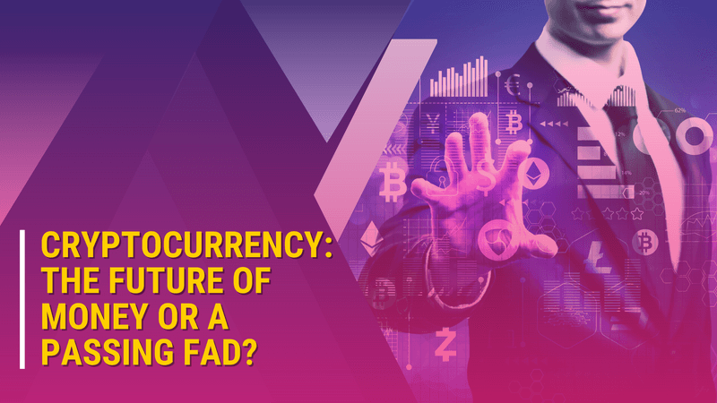 Cryptocurrency: The Future of Money or a Passing Fad?