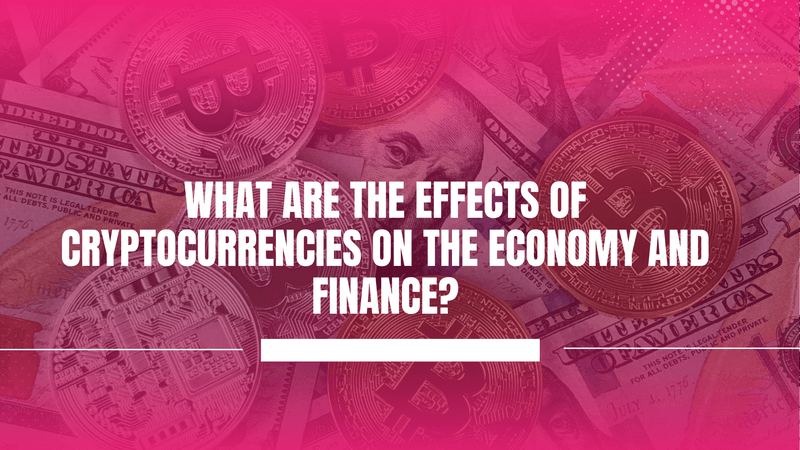 What are the effects of cryptocurrencies on the economy and finance?
