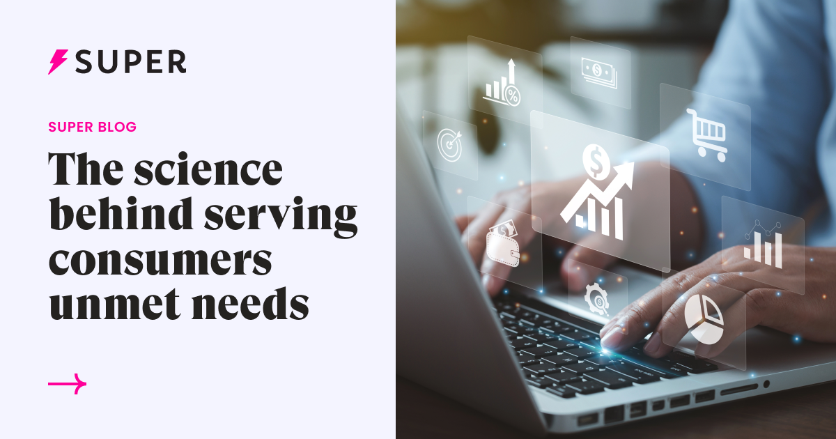 Super.com Blog - The science behind serving consumers unmet needs