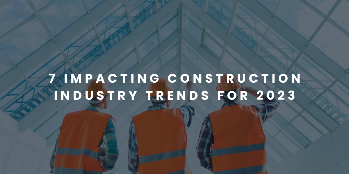 7 Impacting Construction Industry Trends for 2023