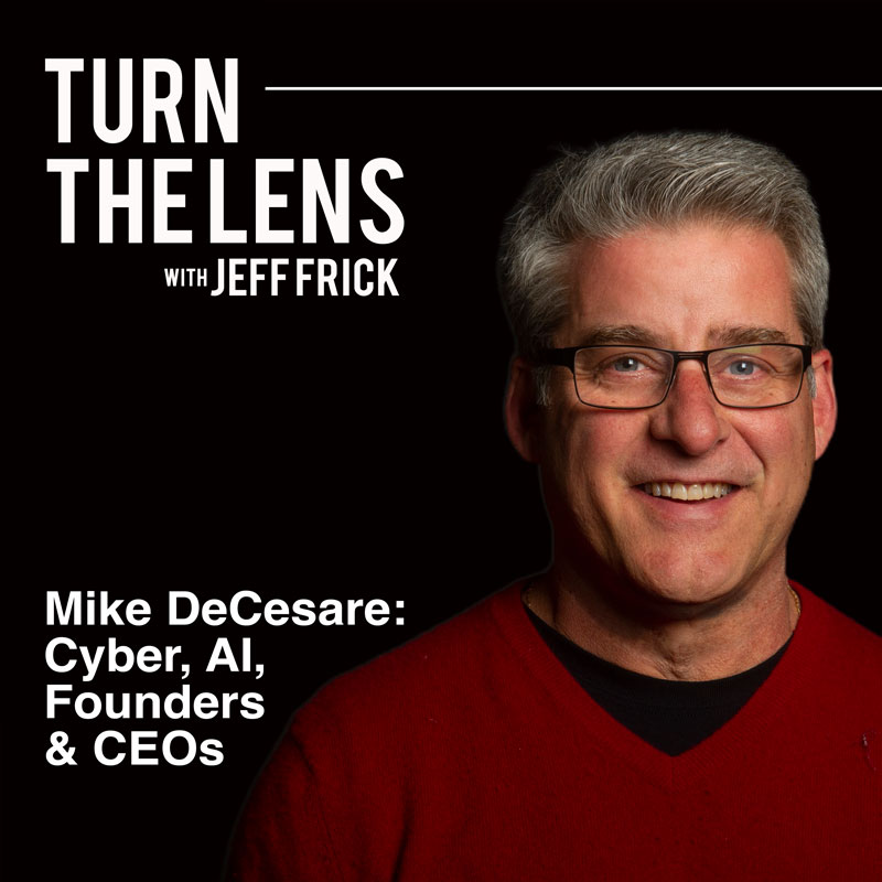 Mike DeCesare: Cyber, AI, Founders & CEOs | Turn the Lens #14 | Turn ...
