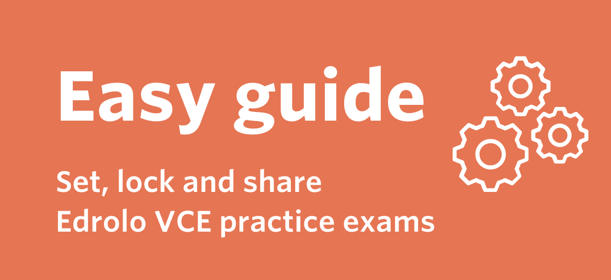 Easy guide to set, lock and share Edrolo VCE practice exams