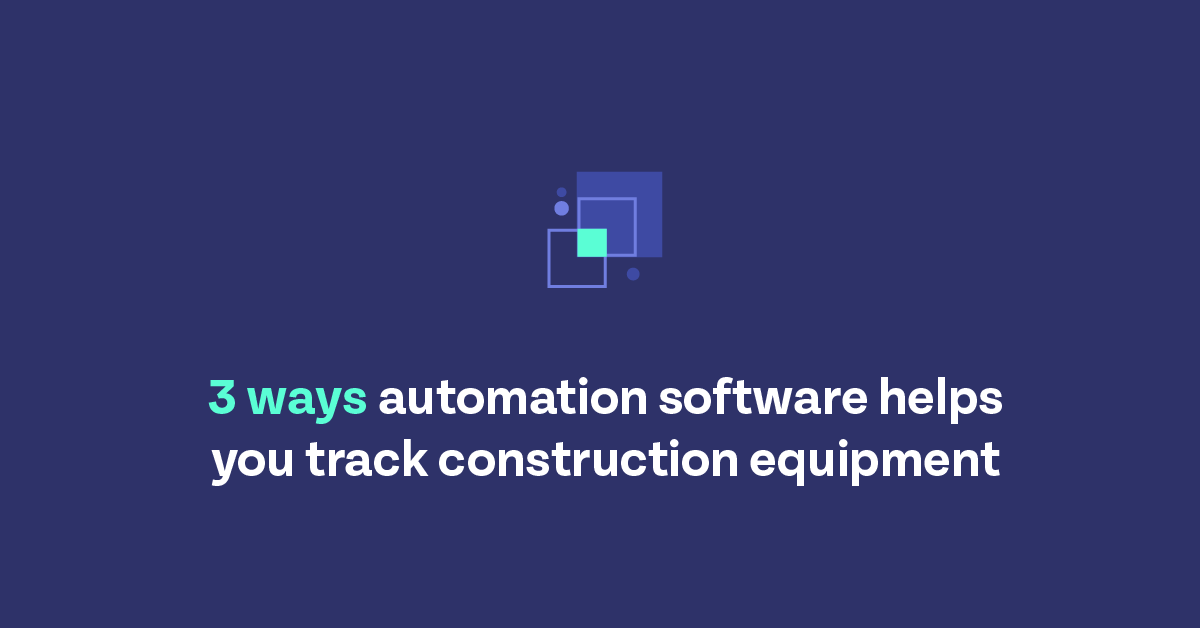 3 ways automation software helps you track construction equipment | Briq