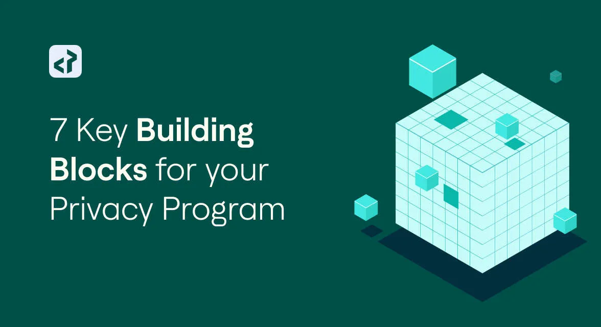7 Key Building Blocks for your Privacy Program - Blog