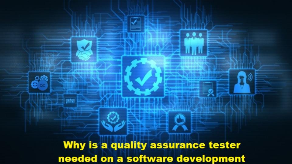 Why is a quality assurance tester needed on a software development team?