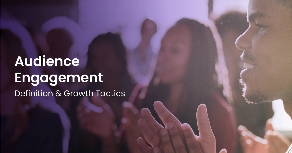 Audience Engagement: Get 7 Proven Tactics To Grow Now