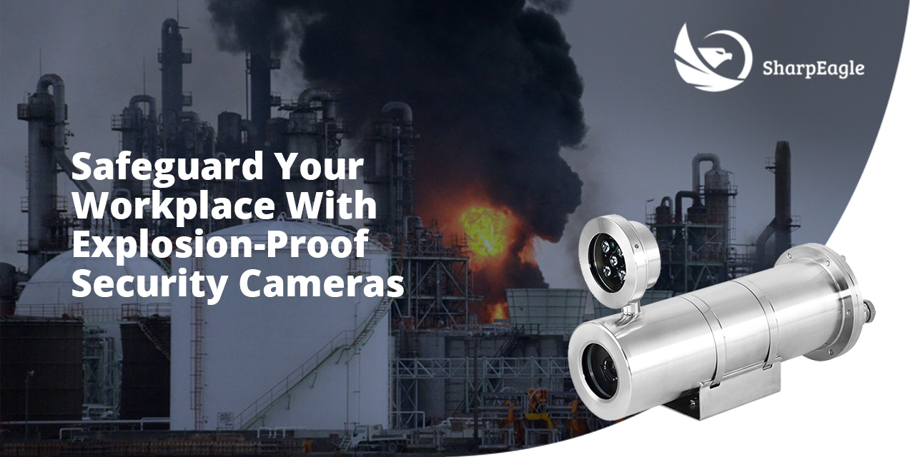 Safeguarding Your Workplace With Explosion-Proof Security Cameras ...