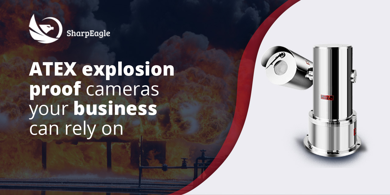 ATEX explosion proof PTZ cameras your business can rely on | SharpEagle