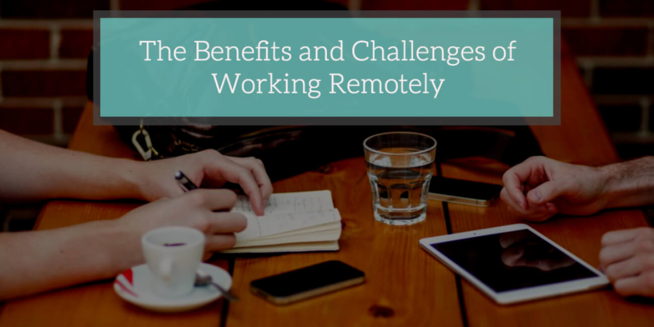 The Benefits and Challenges of Working Remotely
