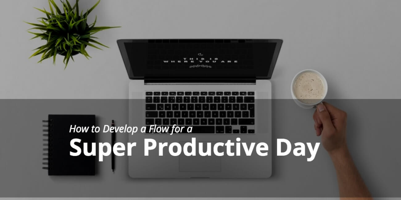 How to Develop a Flow for a Super Productive Day