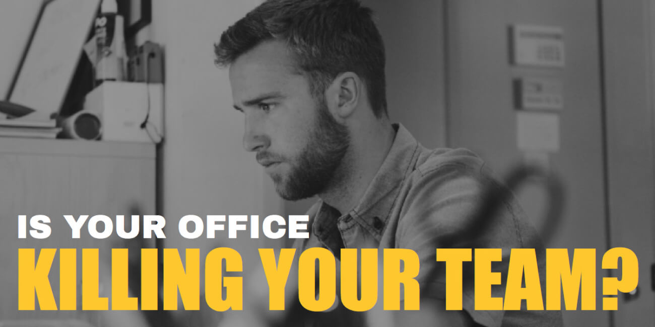 Is Your Office Killing Your Team?