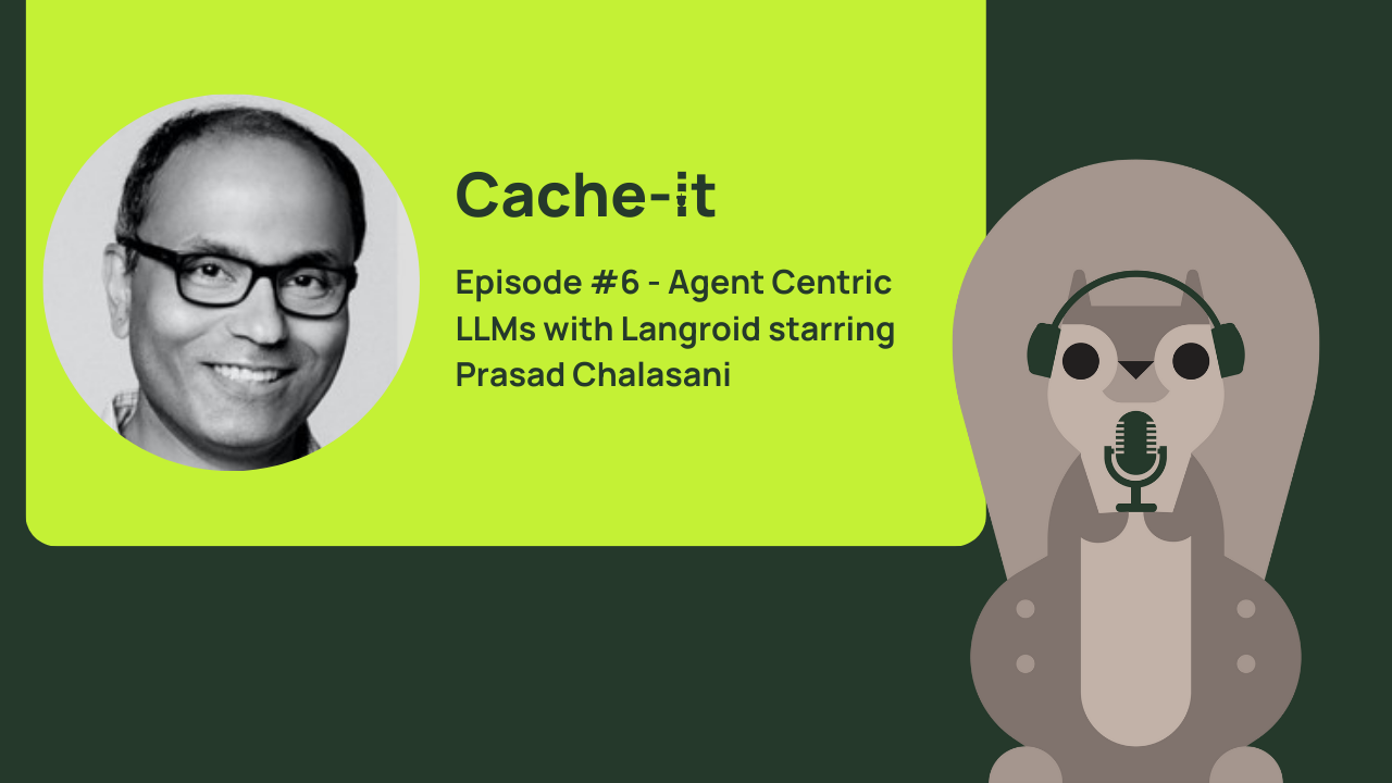 Cache-it - Episode #6 - Agent Centric LLMs with Langroid starring ...