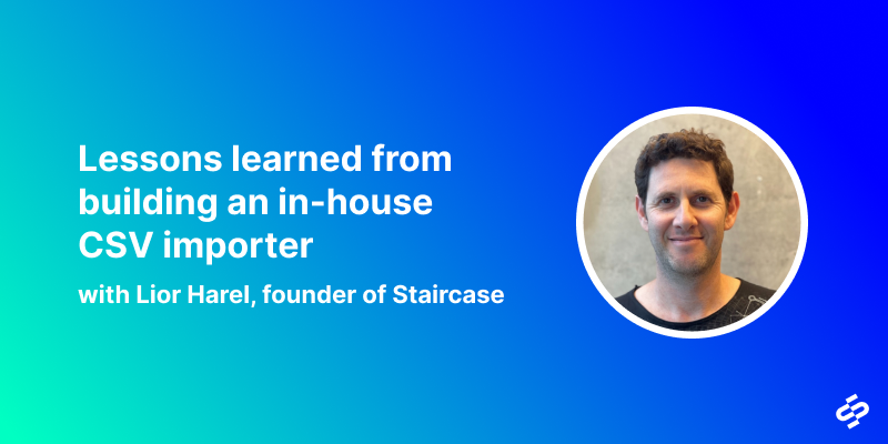 Lessons learned from building a CSV importer with Lior Harel, founder ...