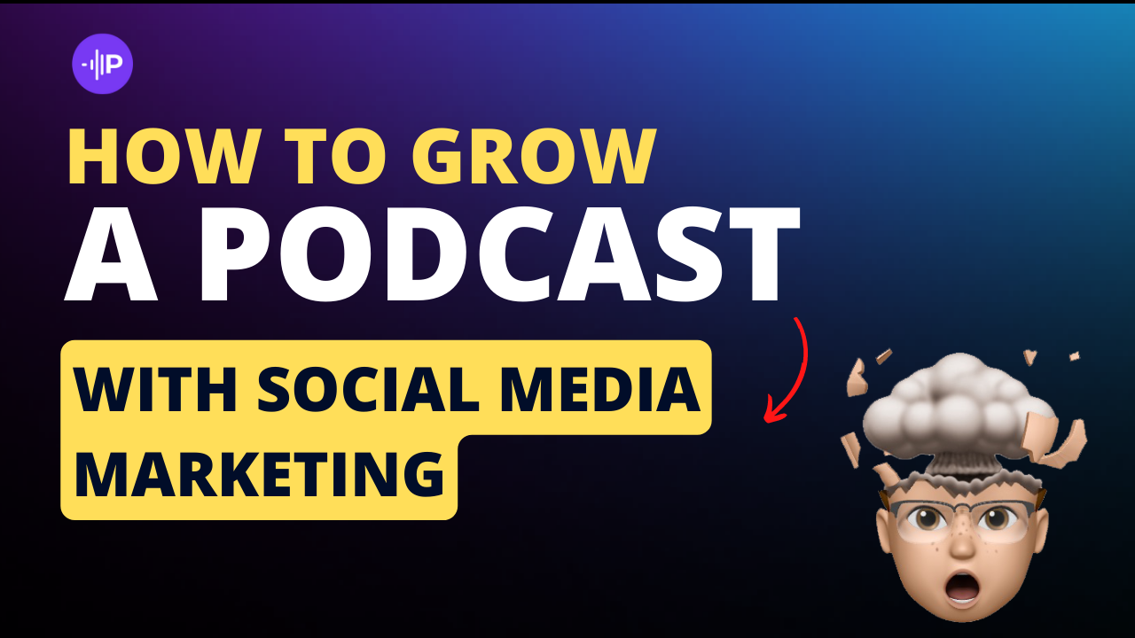 How to Grow Your Podcast with Social Media Marketing