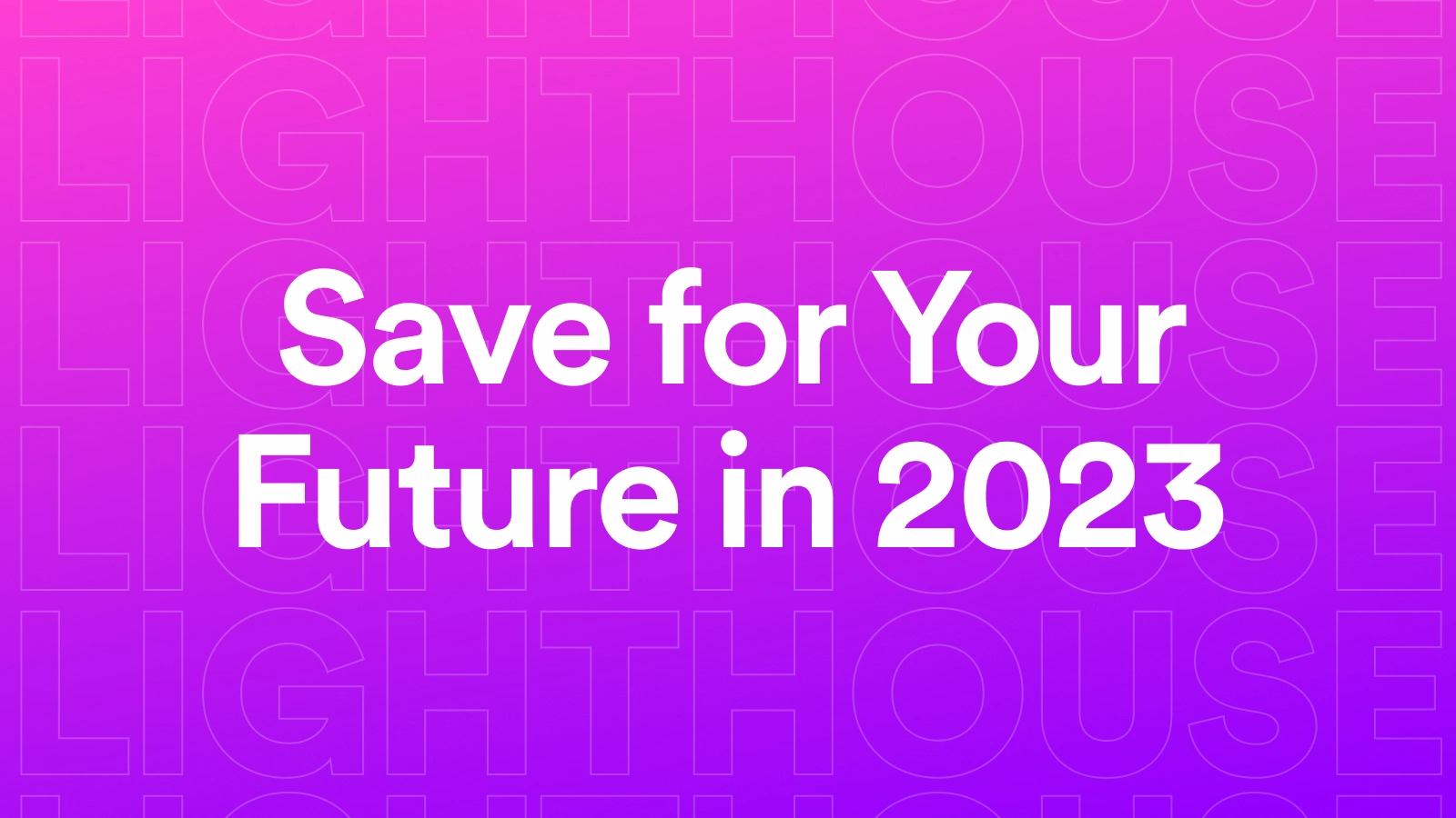 Boost Your Savings for Your Future in 2023 - Lighthouse