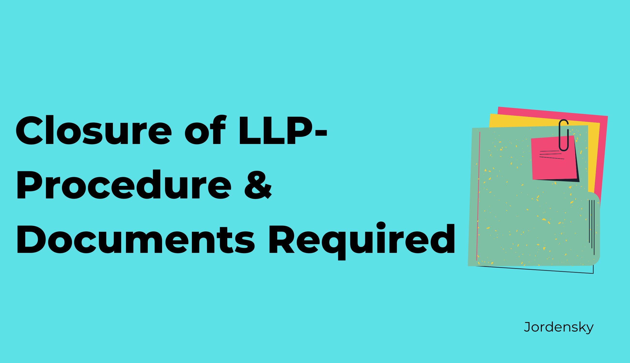 Closure of an LLP in India - Procedure and Documents Required ...