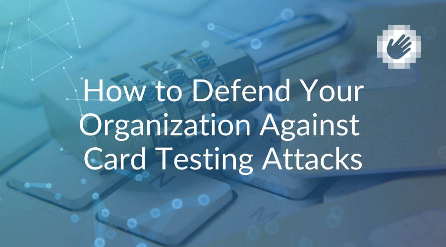 How to Defend Your Organization Against a Card Testing Attack | Blog ...