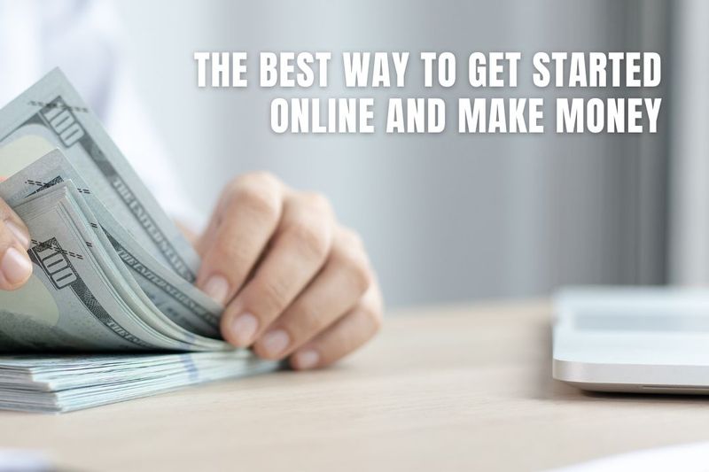 The Best Way to Get Started Online and Make Money in 2023