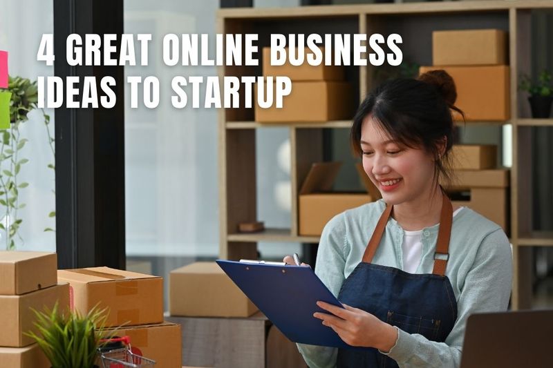 4 Great Online Business Ideas to Startup You Should Know About