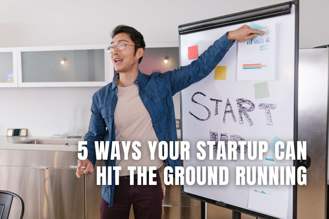 5 Ways Your Startup Can Hit the Ground Running