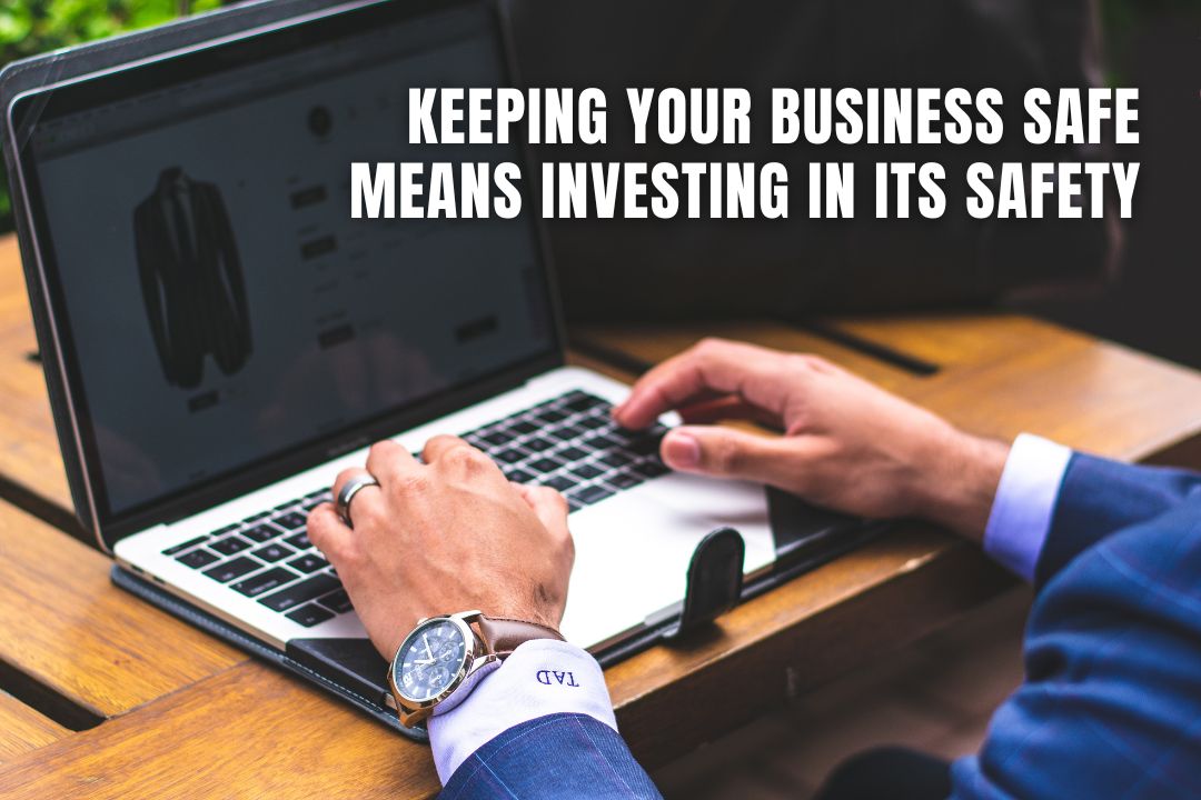 Keeping Your Business Safe Means Investing In Its Safety