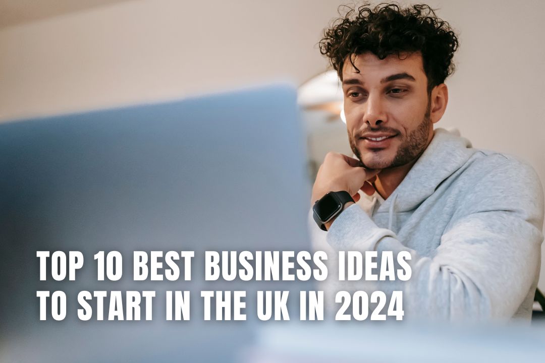 Top 10 Best Business Ideas To Start In The UK In 2024