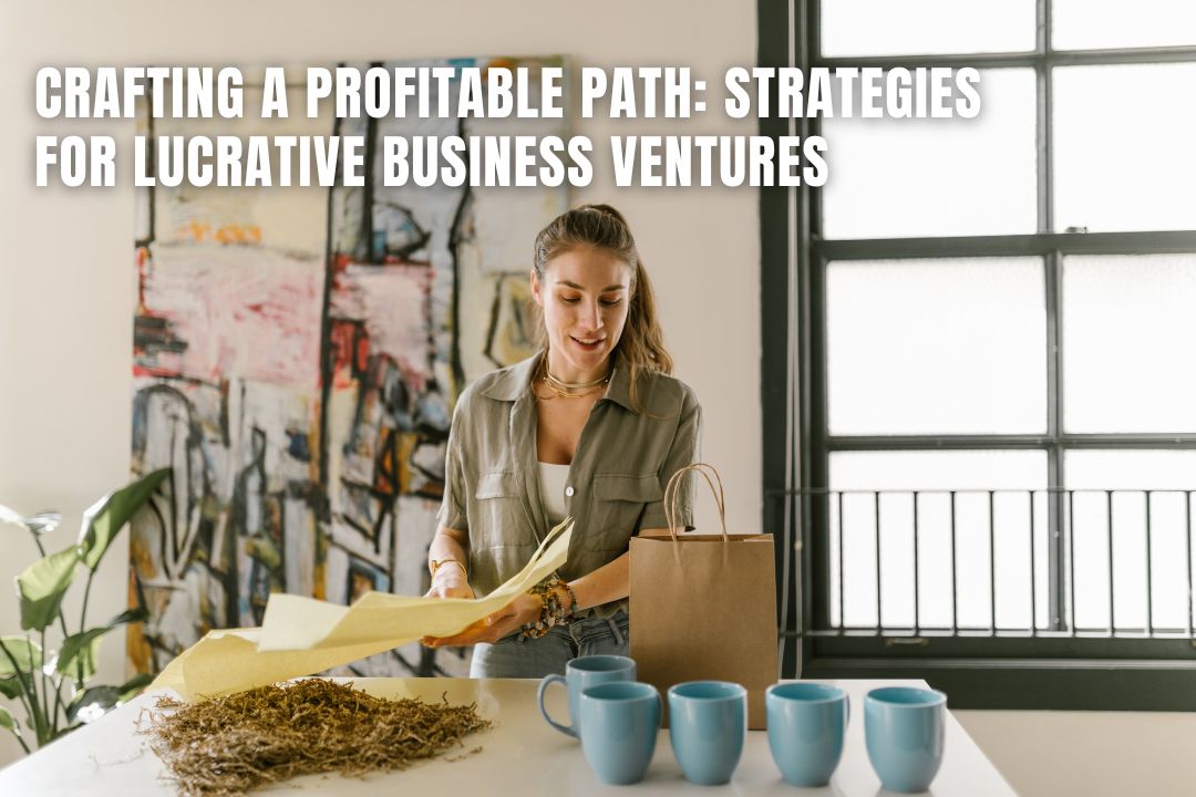 Crafting a Profitable Path: Strategies for Lucrative Business