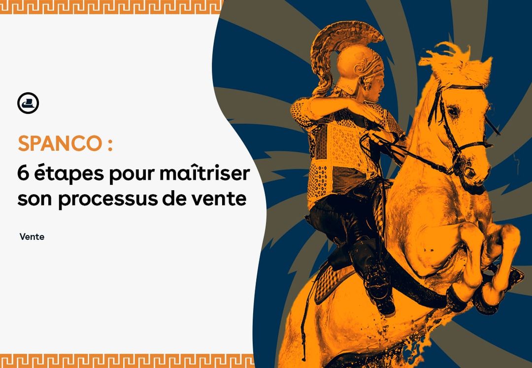 SPANCO : 6 étapes pour maîtriser son processus de vente