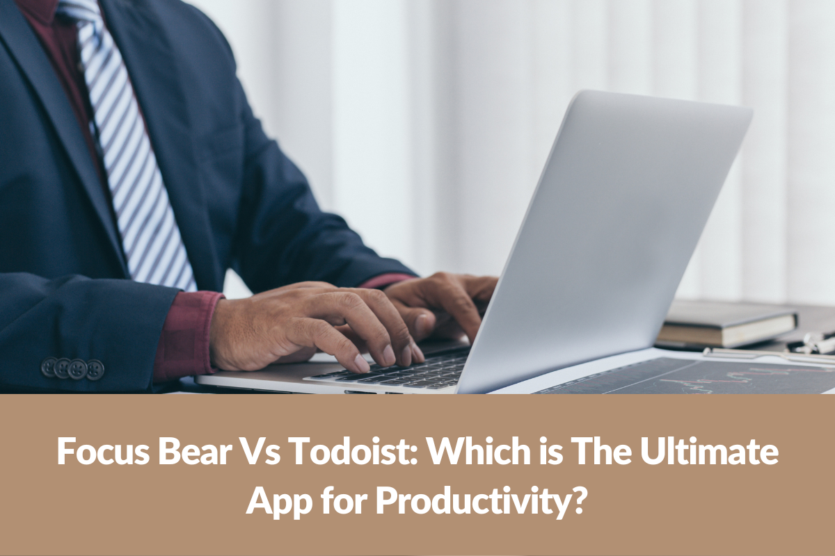 Focus Bear Vs Todoist: Which is The Ultimate App for Productivity?