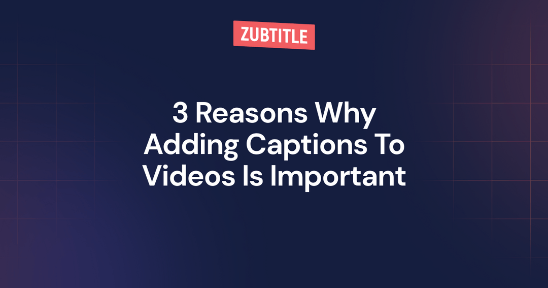 3 Reasons Why Adding Captions To Videos Is Important - Zubtitle.com