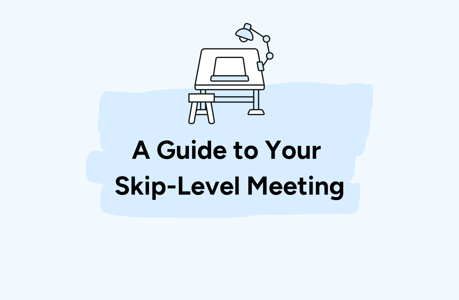 Powerful Leadership: A Guide to Your Skip-Level Meeting