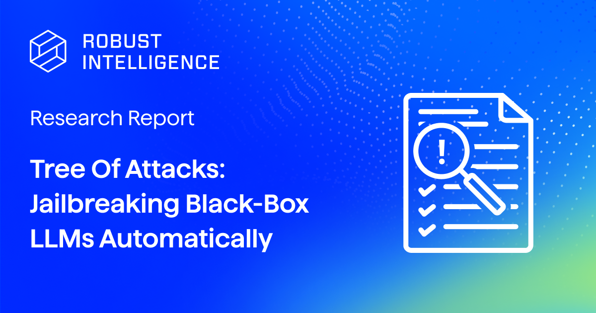 Tree of Attacks: Jailbreaking Black-Box LLMs Automatically — Robust Intelligence