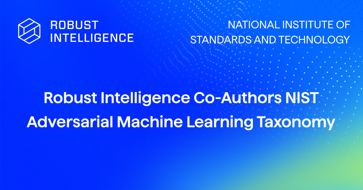 Robust Intelligence Co-authors NIST Adversarial Machine Learning ... Robust Intelligence Co-authors NIST Adversarial Machine Learning ...