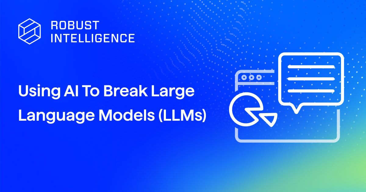 Using AI to Jailbreak Large Language Models — Robust Intelligence