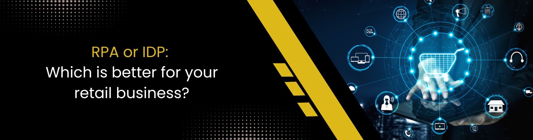 RPA or IDP: Which is better for your retail business?