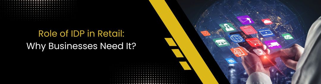 Role of IDP in Retail: Why Businesses Need It?