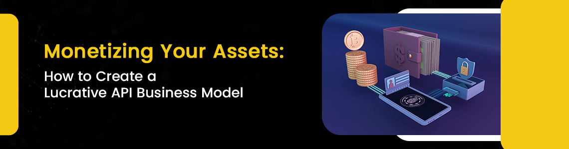 Monetizing Your Assets: How to Create a Lucrative API Business Model